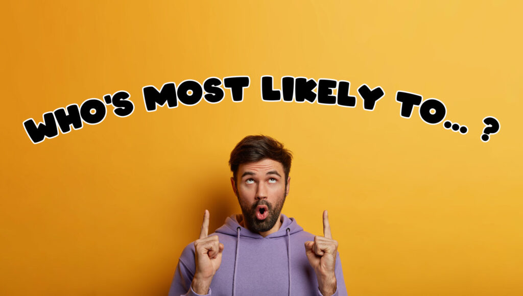 Funny Who's Most Likely To Questions - Who is Most Likely